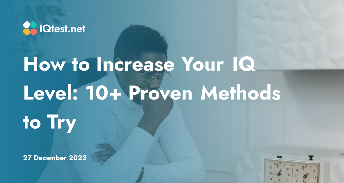 How to Increase Your IQ Level: 10+ Proven Methods to Try