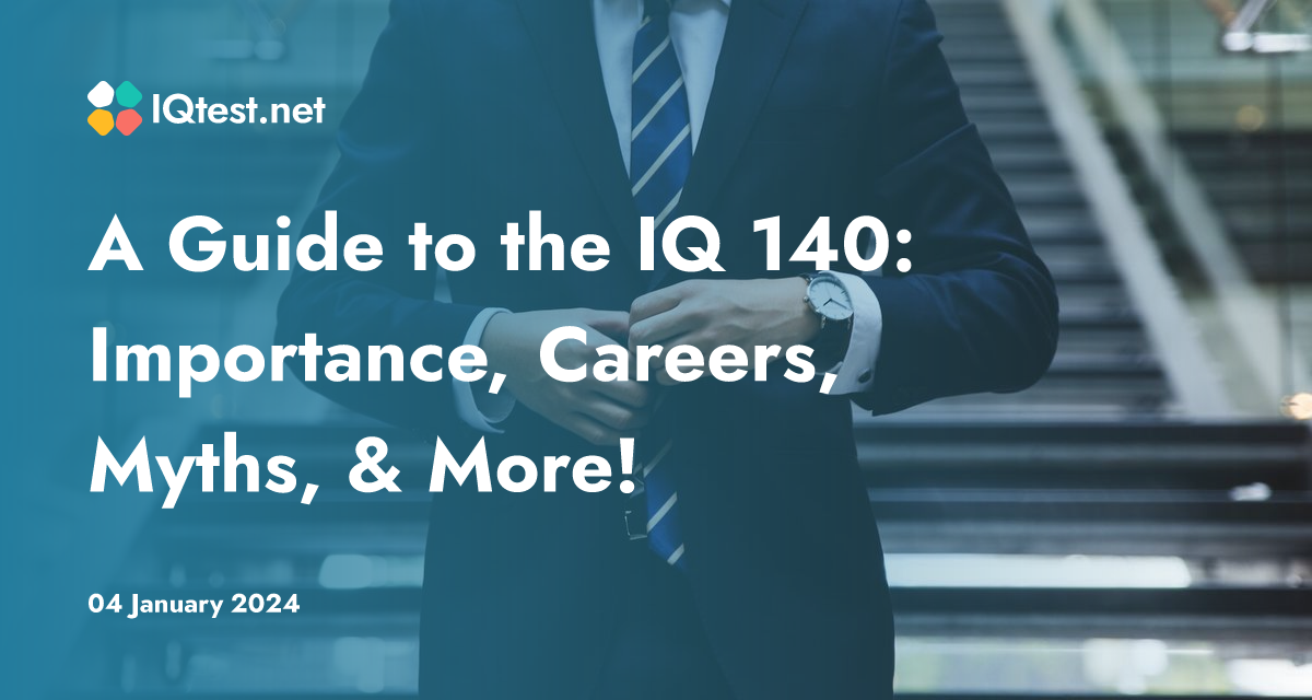 A Guide to the IQ 140: Importance, Careers, Myths, & More!