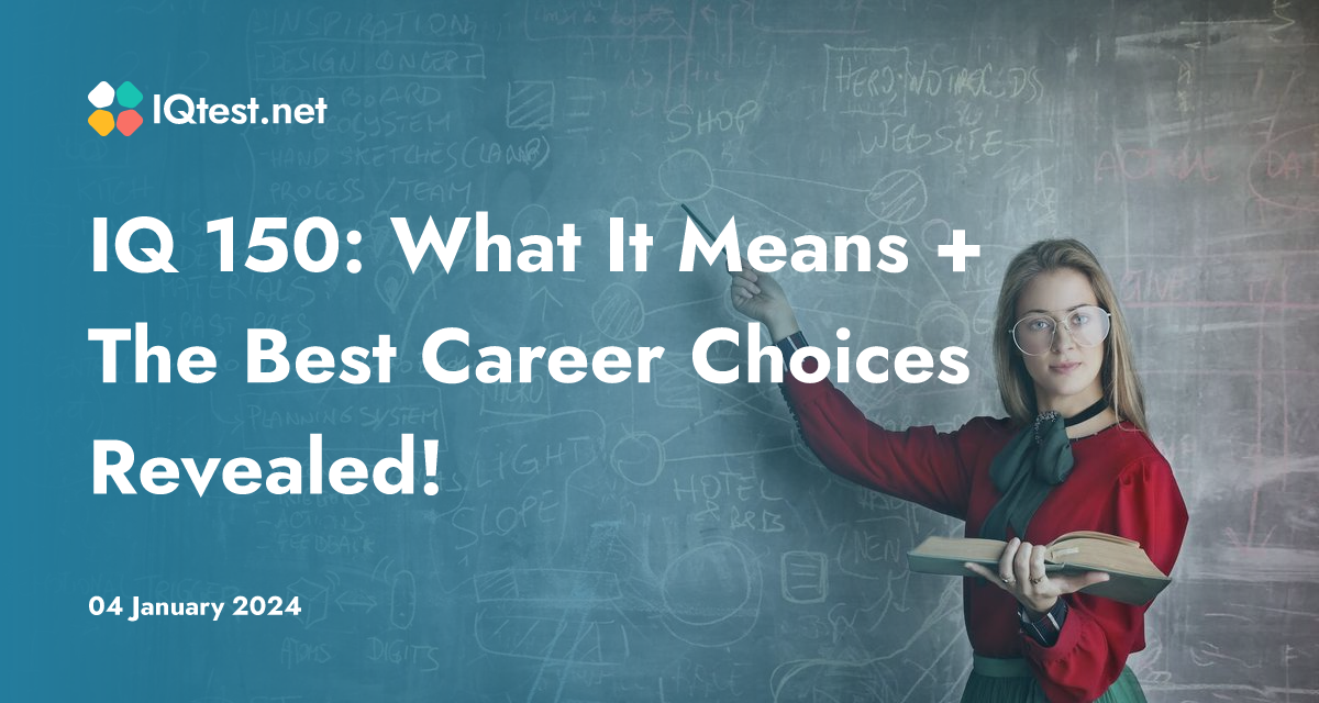 IQ 150: What It Means + The Best Career Choices Revealed!