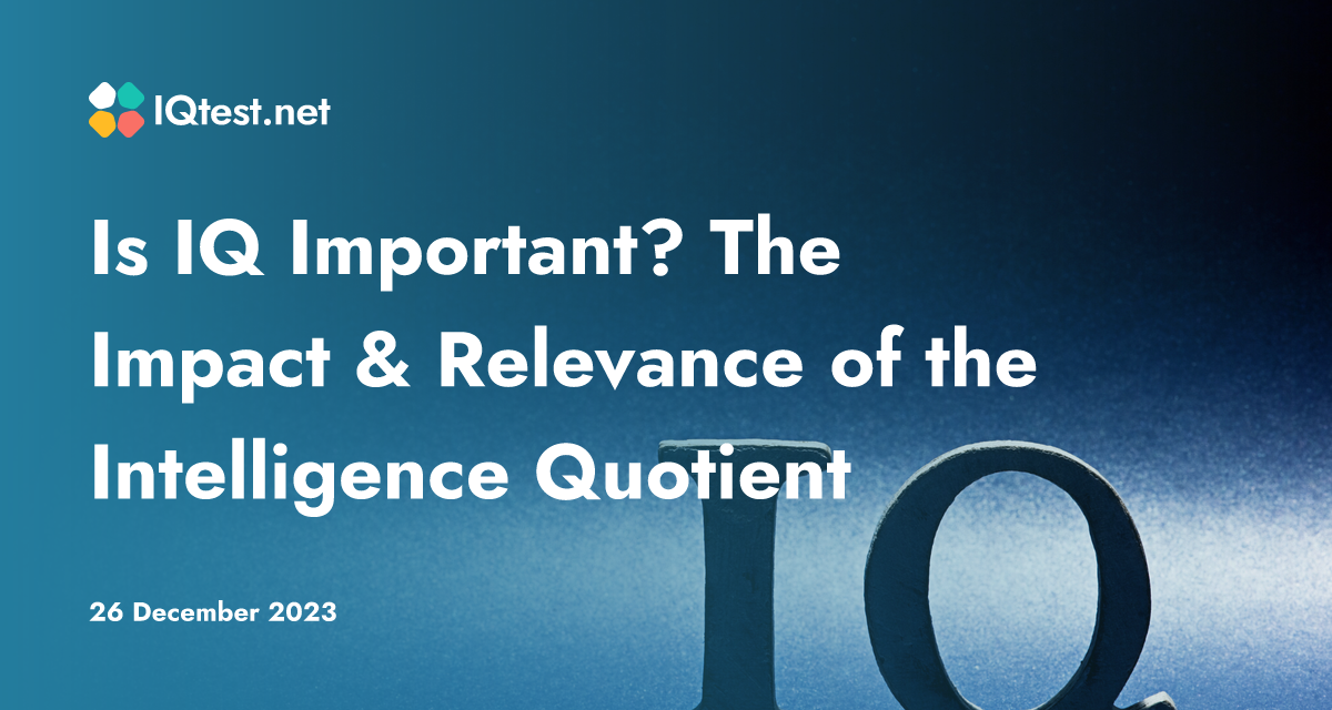 Is IQ Important? The Impact & Relevance of the Intelligence Quotient
