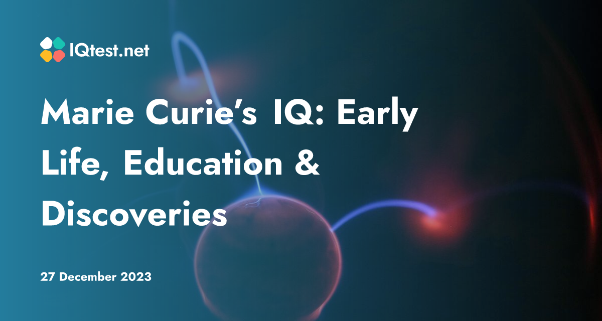 Marie Curie’s IQ: Early Life, Education & Discoveries
